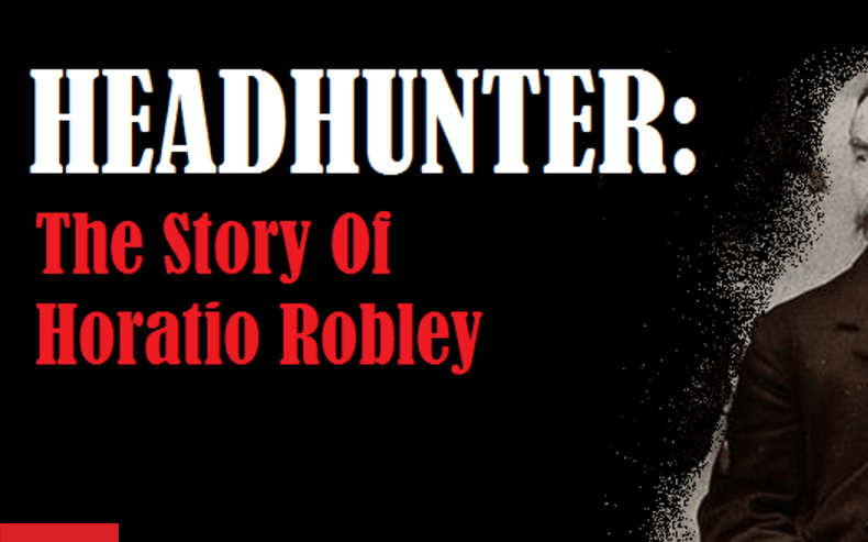 Headhunter: the story of Horatio Robley (part 2) | RNZ